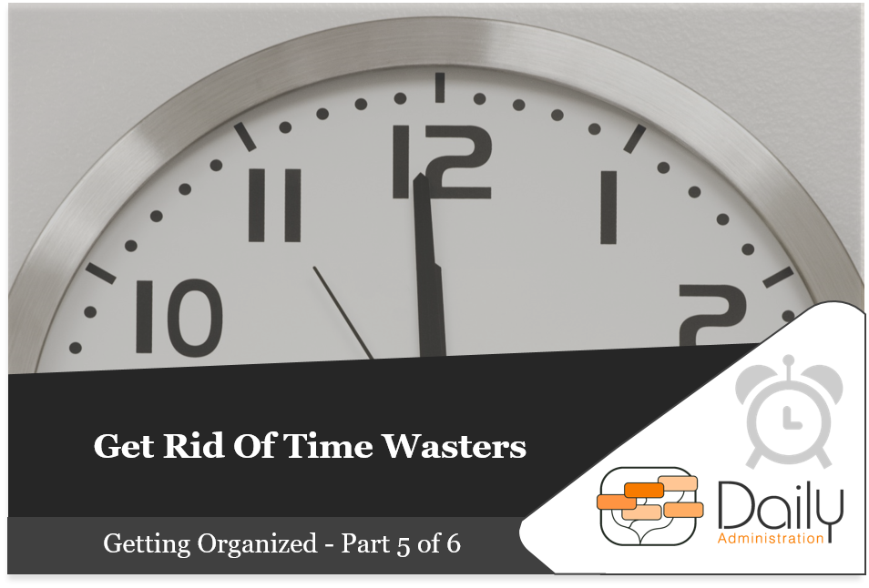 Getting Organized PART 5 of 6—Get Rid Of Time Wasters