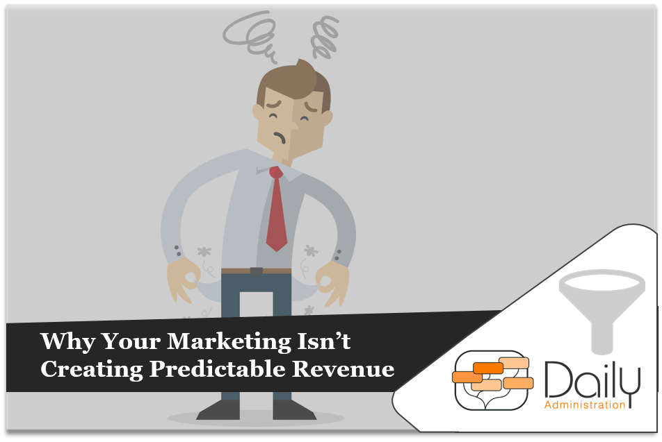 Why Your Marketing Isn't Creating Predictable Revenue