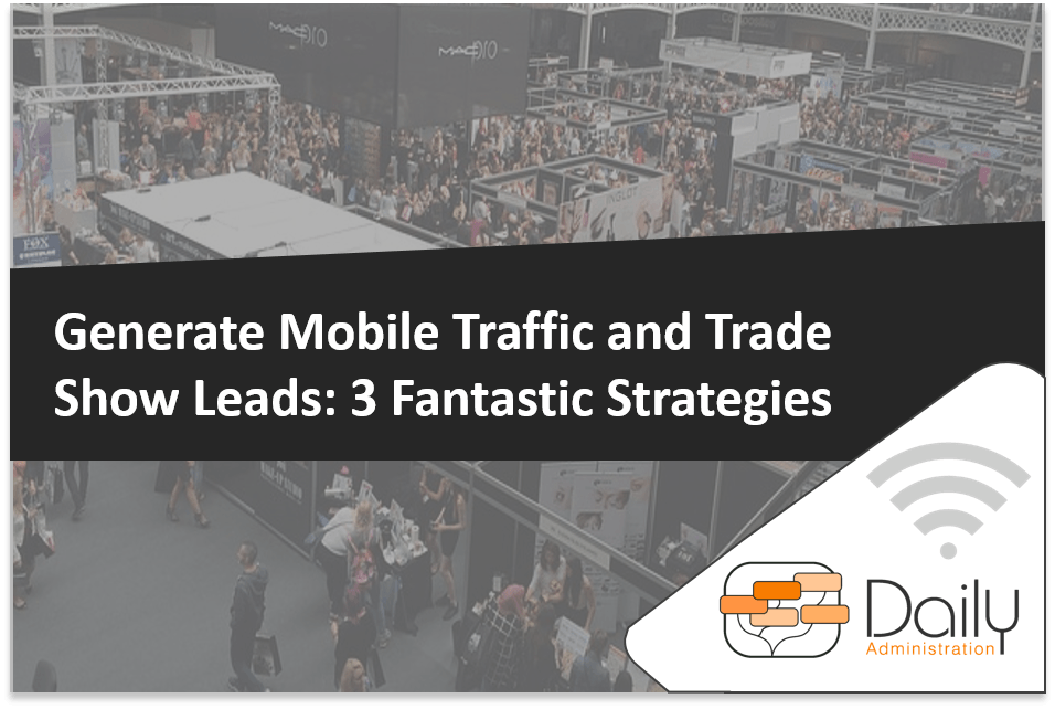 Generate Mobile Traffic and Trade Show Leads: 3 Fantastic Strategies